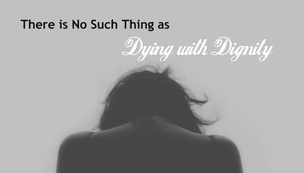 There is No Such Thing as Dying with Dignity
