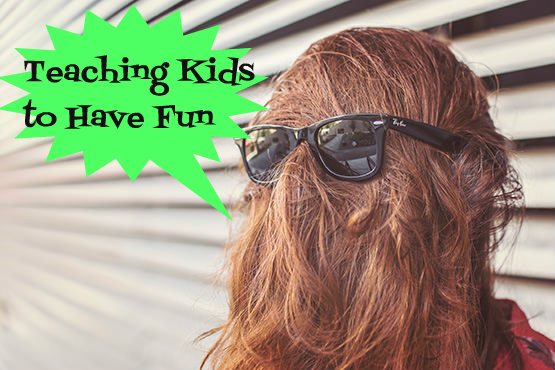The Importance of Teaching Your Kids to Have Fun